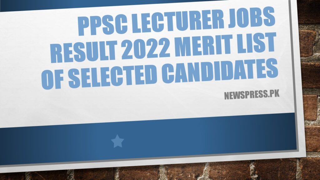 PPSC Lecturer Jobs Result 2022 Merit List Selected Candidate PPSC Lecturer Jobs Result 2022 Merit List Selected Candidate
